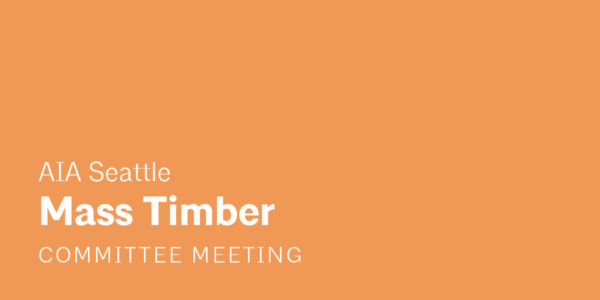 Committee Meeting: Mass Timber - October 2026 - AIA Seattle